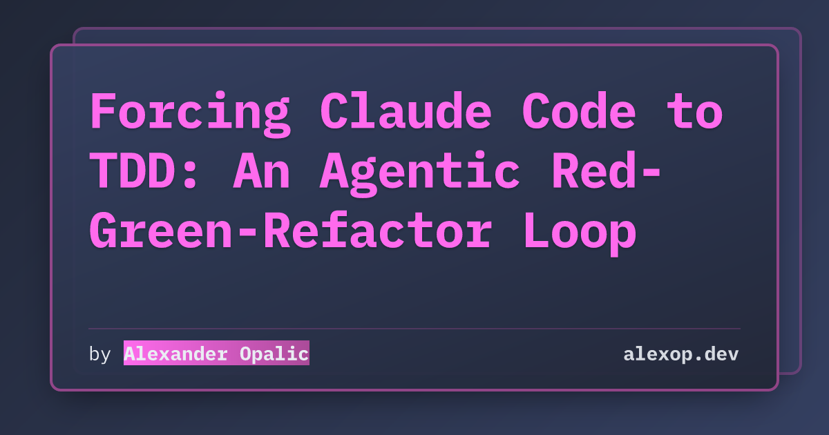 Forcing Claude Code to TDD: An Agentic Red-Green-Refactor Loop | alexop.dev