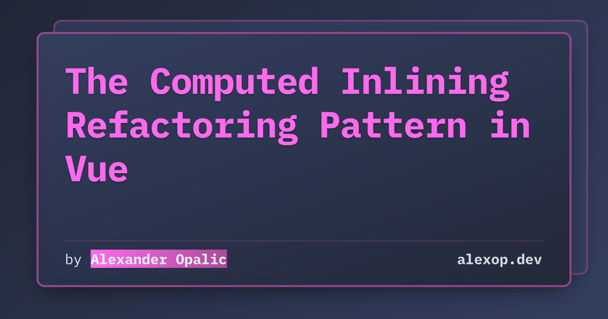 The Computed Inlining Refactoring Pattern In Vue Alexopdev 
