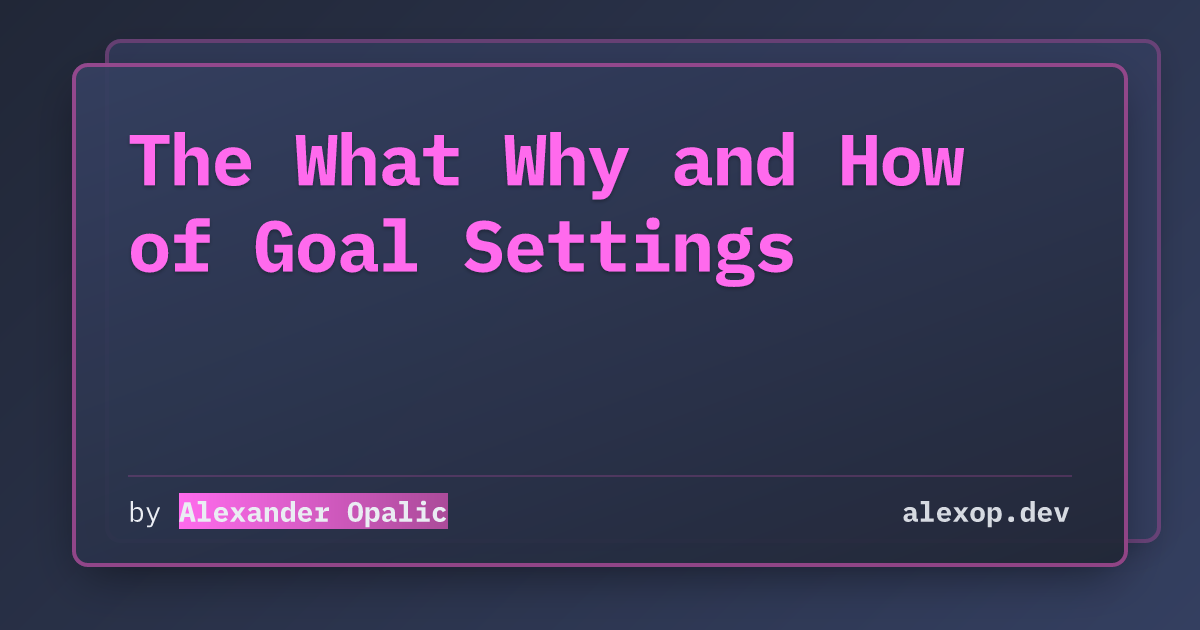 The What Why and How of Goal Settings | alexop.dev