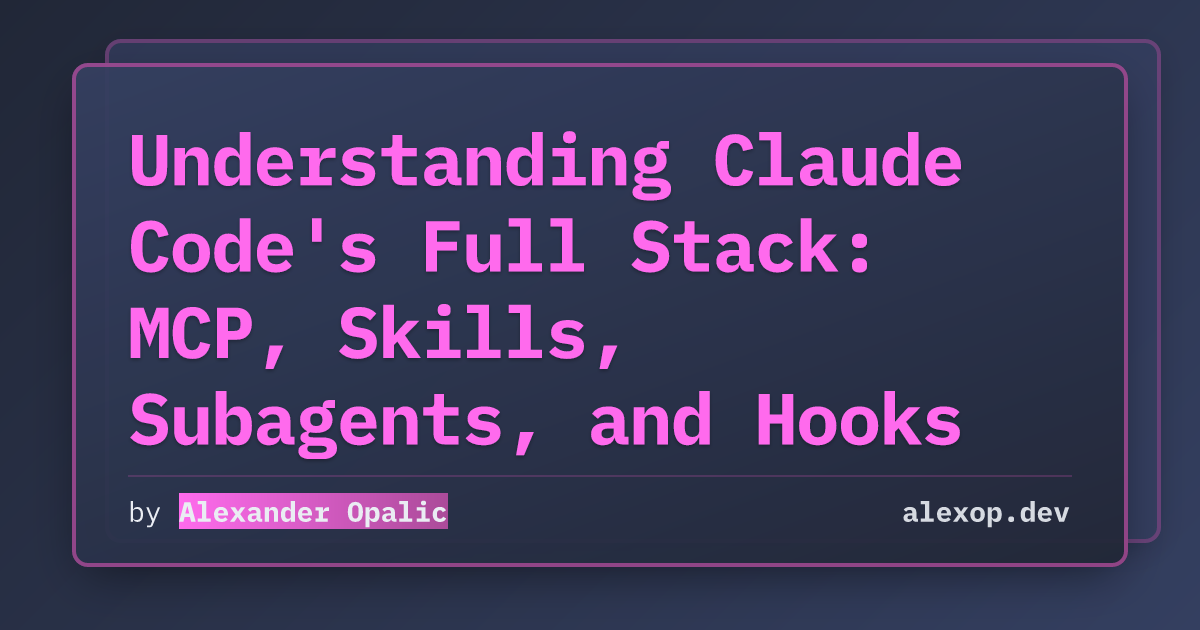 Understanding Claude Code's Full Stack: MCP, Skills, Subagents, and Hooks Explained | alexop.dev