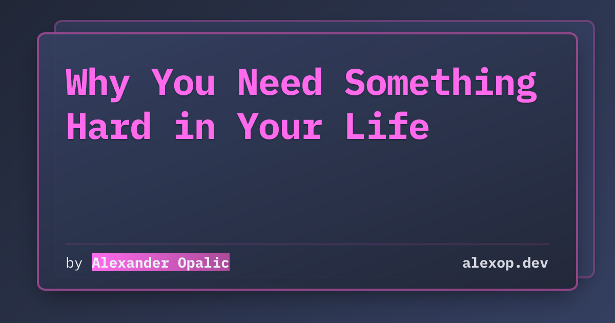 Why You Need Something Hard in Your Life | alexop.dev