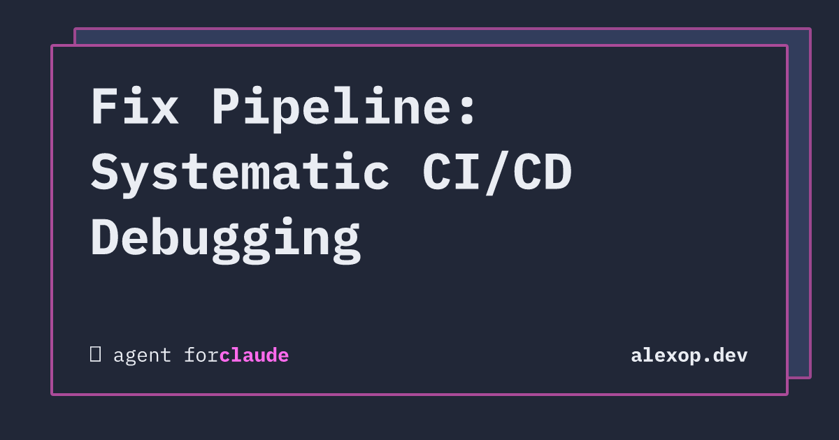 Fix Pipeline: Systematic CI/CD Debugging | alexop.dev